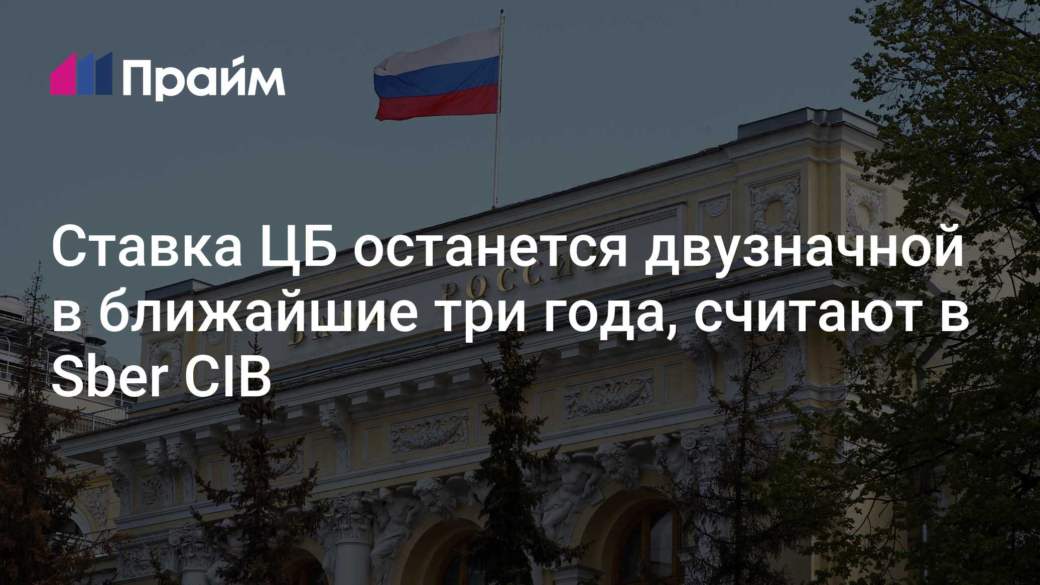Ставка ЦБ останется двузначной в ближайшие три года, считают в Sber CIB - 12.11.2024, ПРАЙМ