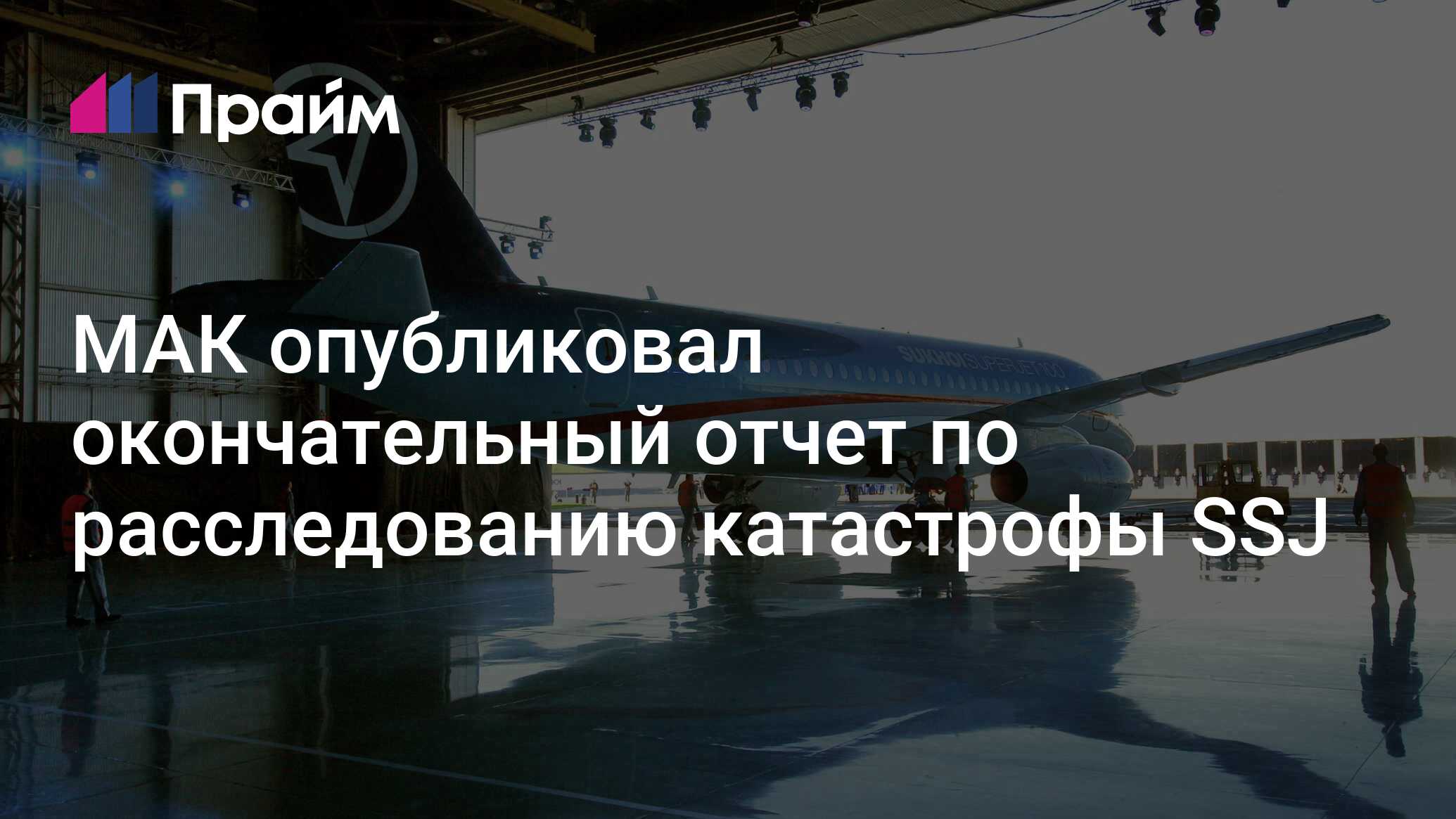 МАК опубликовал окончательный отчет по расследованию катастрофы SSJ ...
